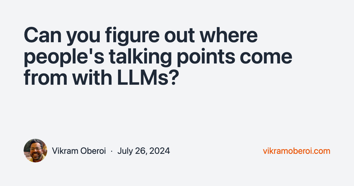 Can You Figure Out Where Peoples Talking Points Come From With Llms Vikram Oberoi