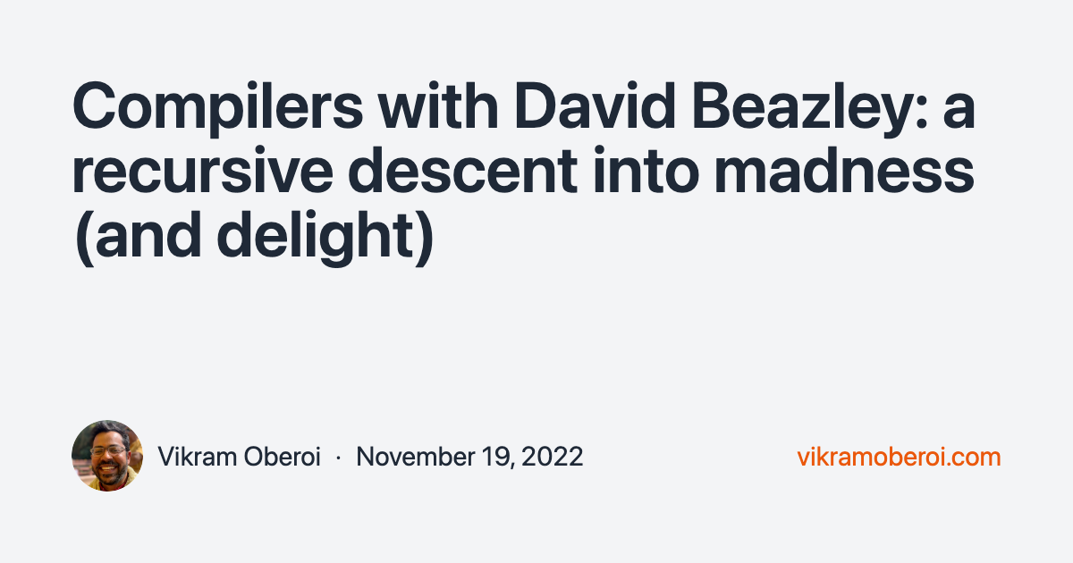 Compilers with David Beazley: a recursive descent into madness (and ...
